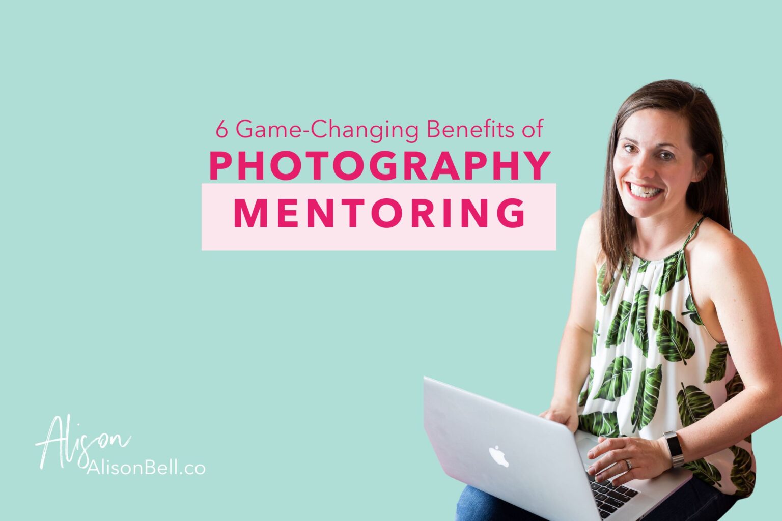 6 Game-Changing Benefits of Photography Mentoring - Alison Bell