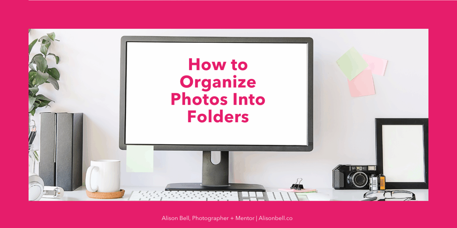How to Organize Photos Into Folders - Alison Bell Photographer